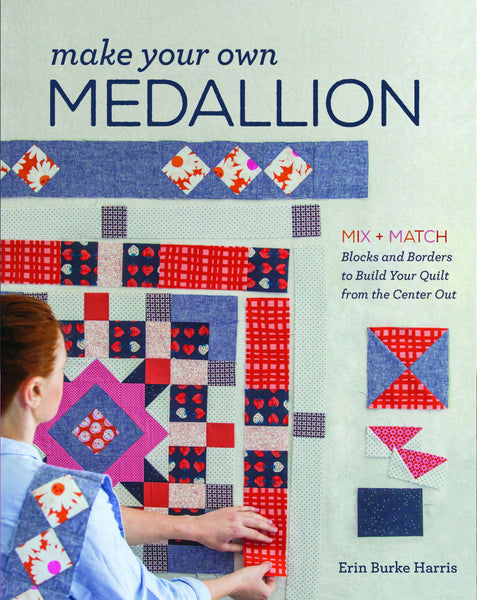 Make Your Own Medallion: Mix + Match Blocks and Borders to – Three ...